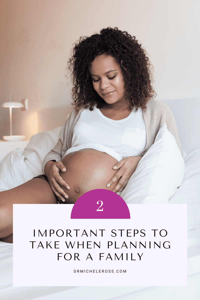 2 Important Steps To Take When Planning For a Family | Dr. Michele Ross
